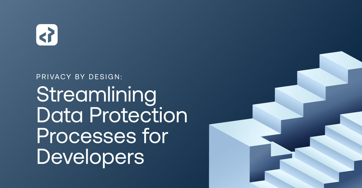 Privacy by Design: Streamlining Data Protection Processes for Developers - Blog